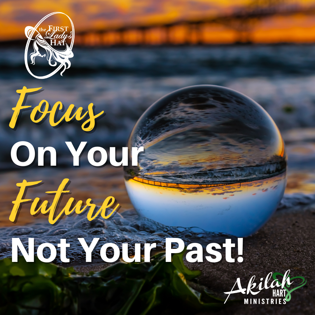 Focus on Your Future, Not Your Past! | The First Lady's Hat