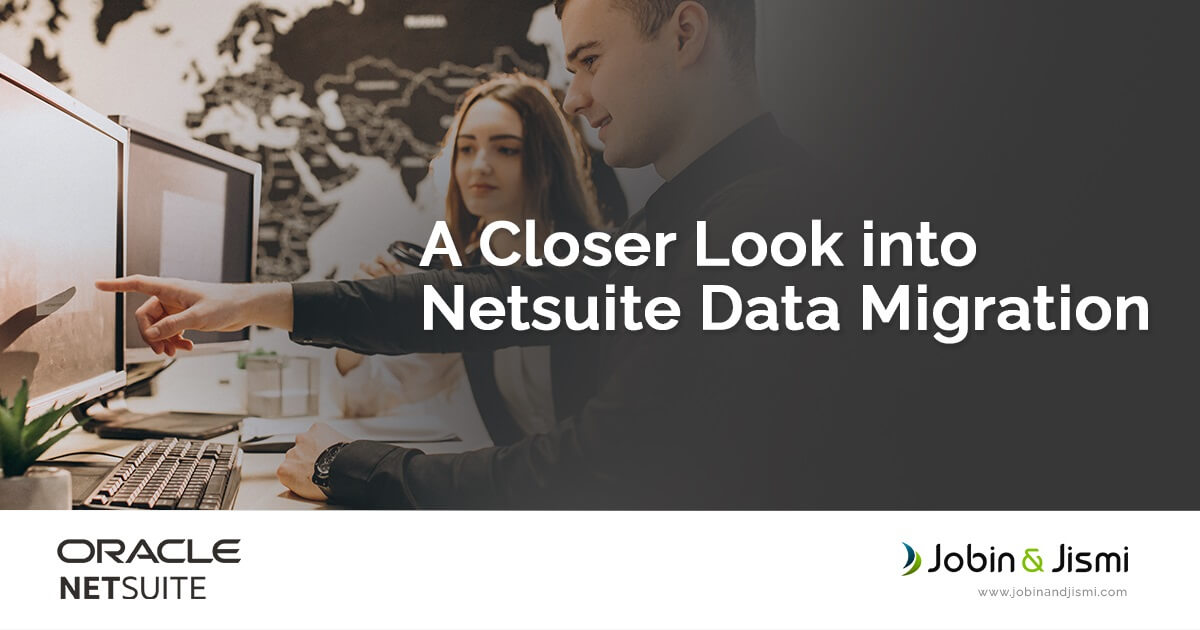 A Closer Look into NetSuite Data Migration - Jobin & Jismi