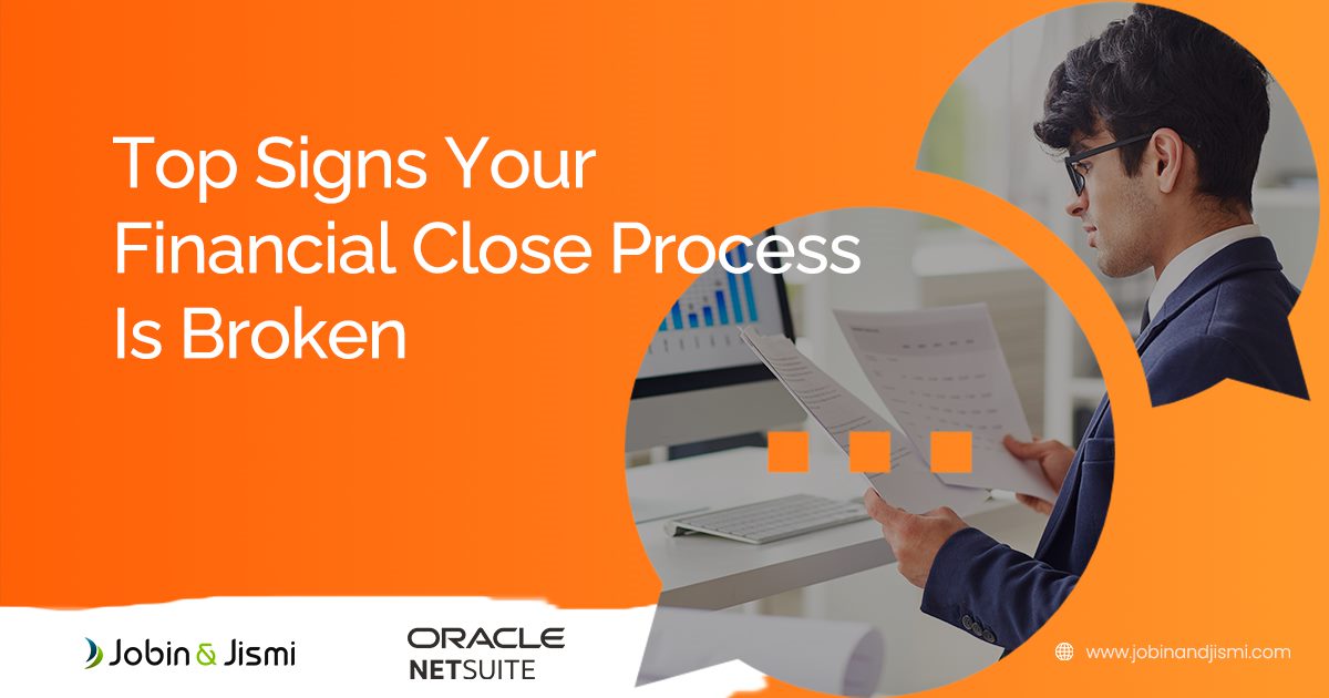 Top Signs Your Financial Close Process Is Broken - Jobin & Jismi