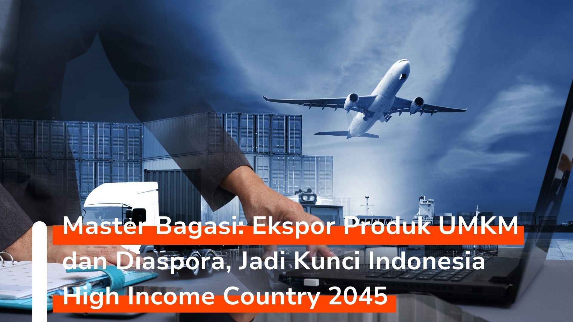 Master Bagasi: Ekspor Produk Brand Lokal dan Diaspora, Jadi Kunci Indonesia High Income Country 2045