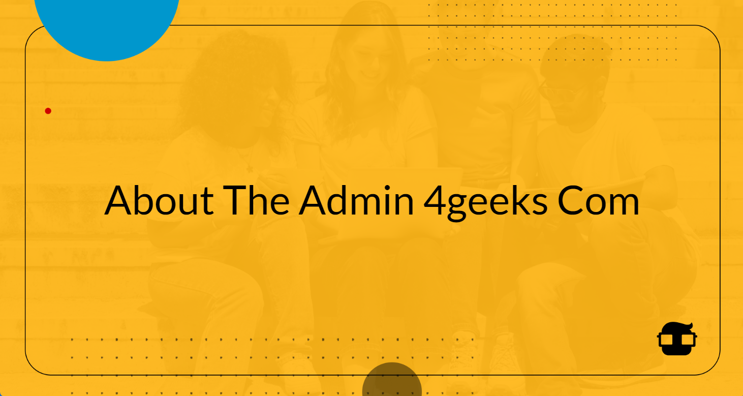 About The Admin 4geeks Com