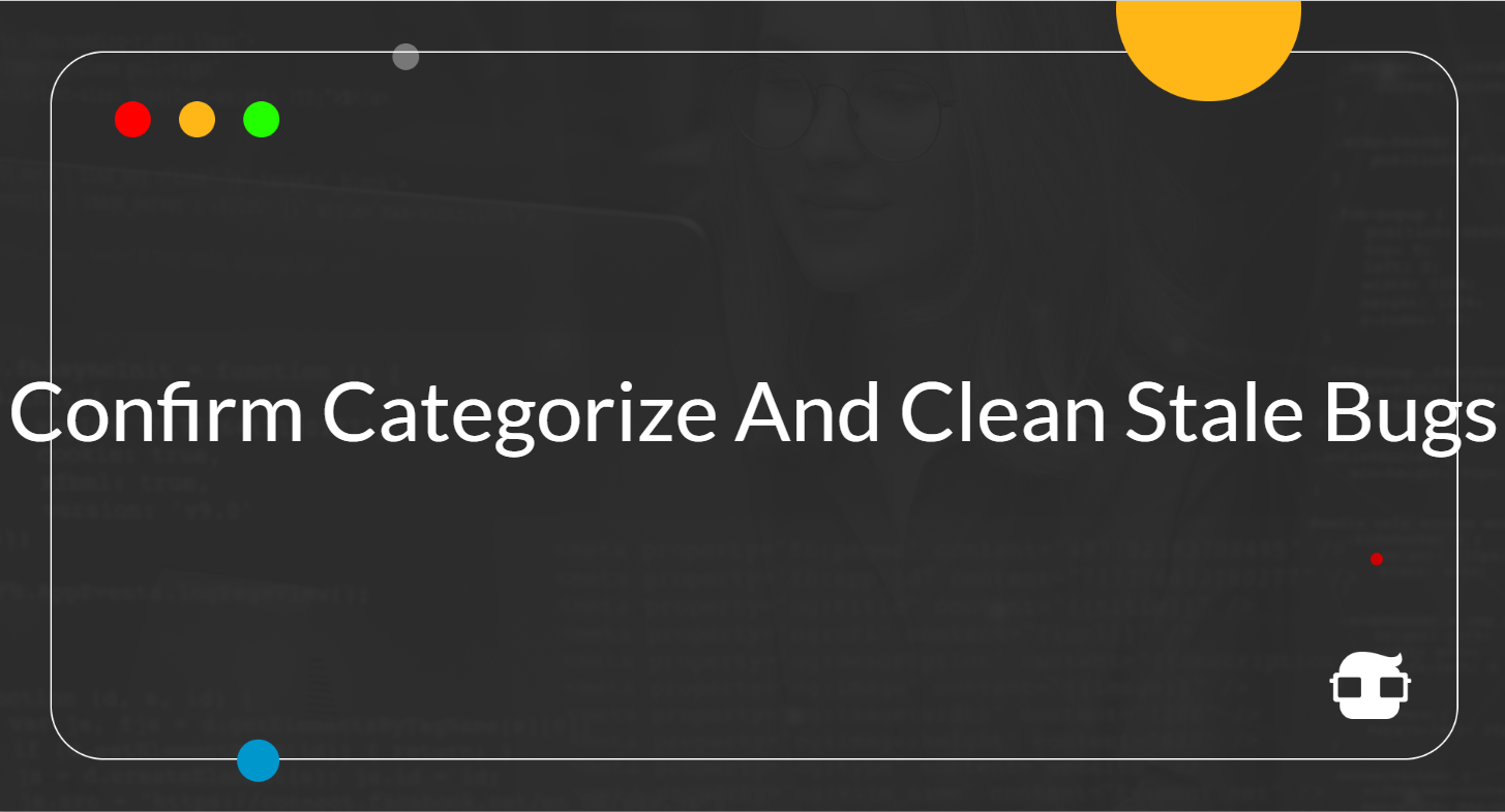 Confirm Categorize And Clean Stale Bugs