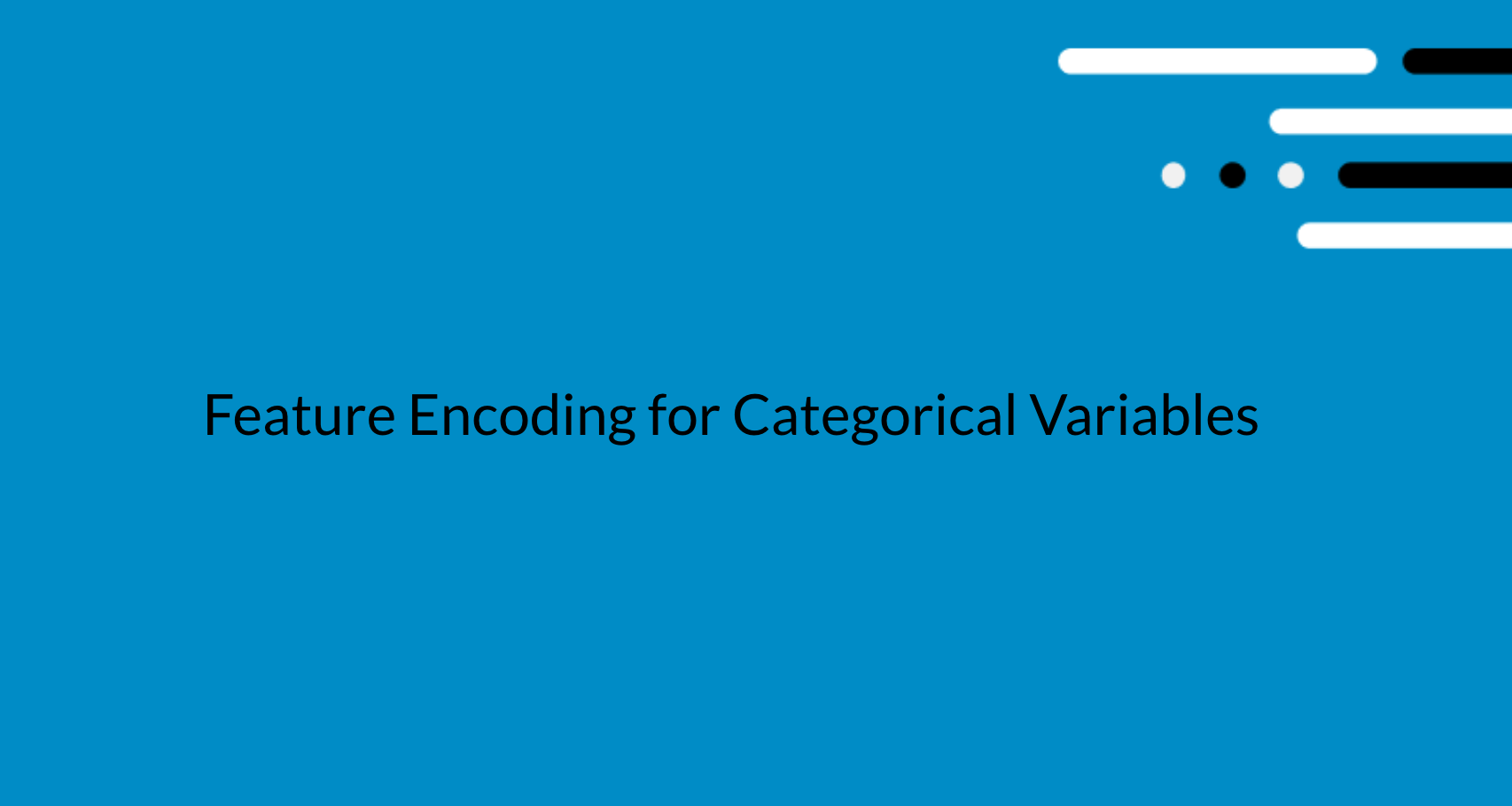 Feature Encoding for Categorical Variables Feature Encoding for Categorical Variables
