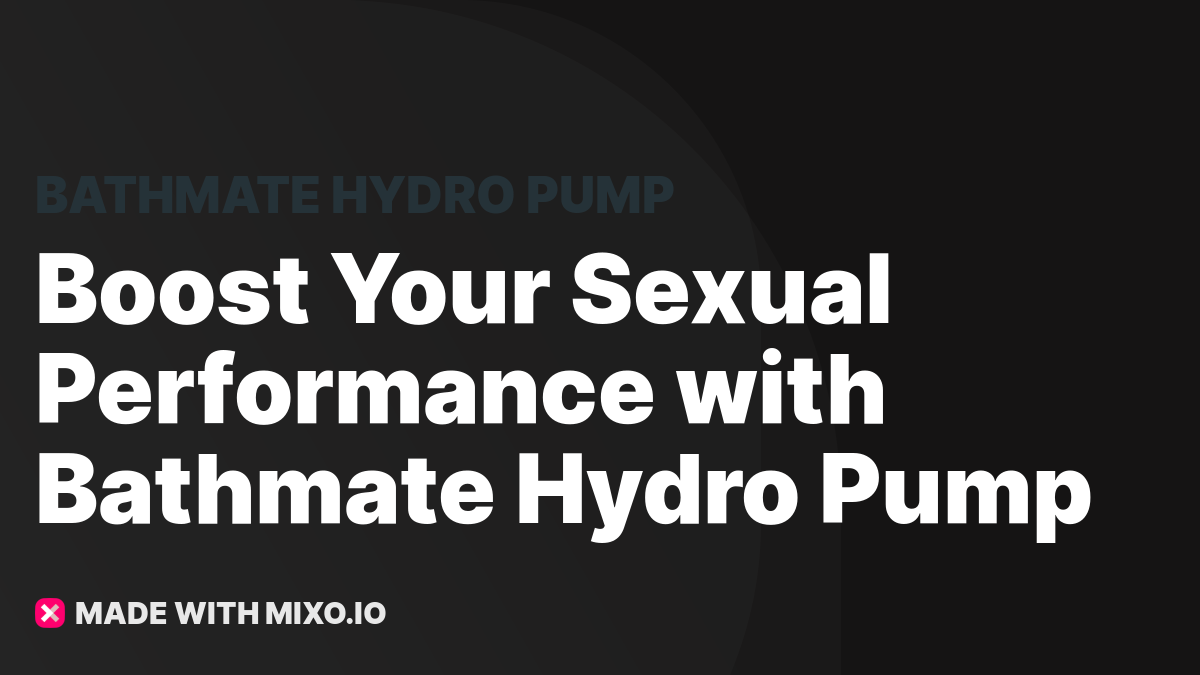 Bathmate Hydro Pump | The Best Penis Pump on the Market!