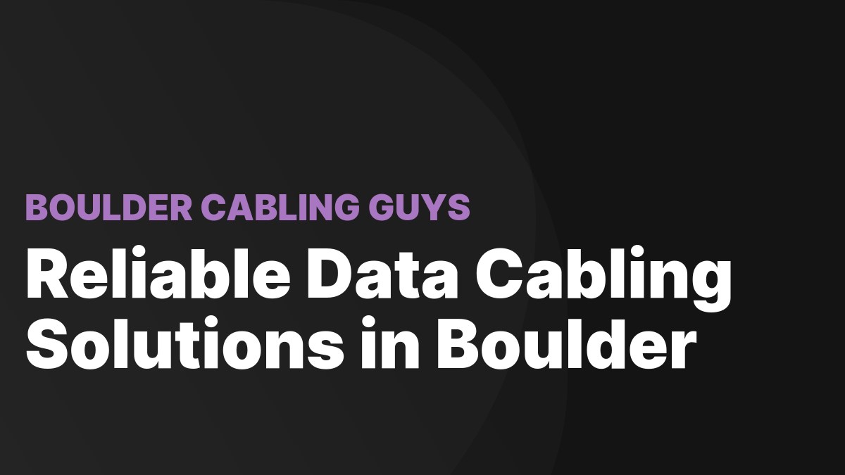 Boulder Cabling Guys | Data Cabling Company in Boulder, Colorado