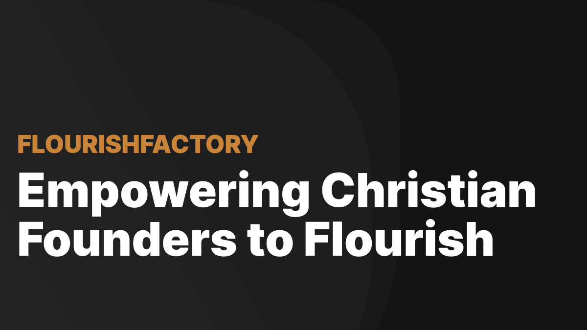 FlourishFactory - Worlds First Flourishing Platform for Christian Founders