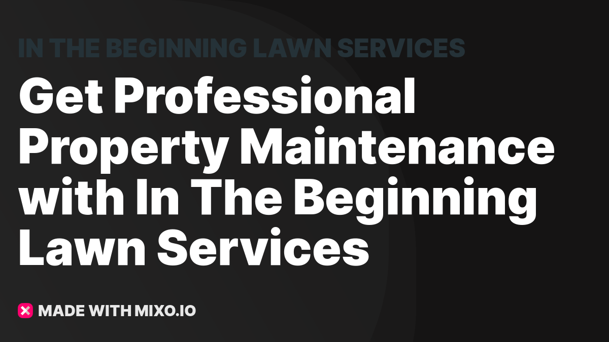 Professional Property Maintenance | In The Beginning Lawn Services