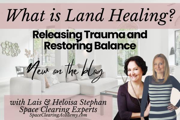 What is Land Healing? Releasing Trauma and Restoring Balance