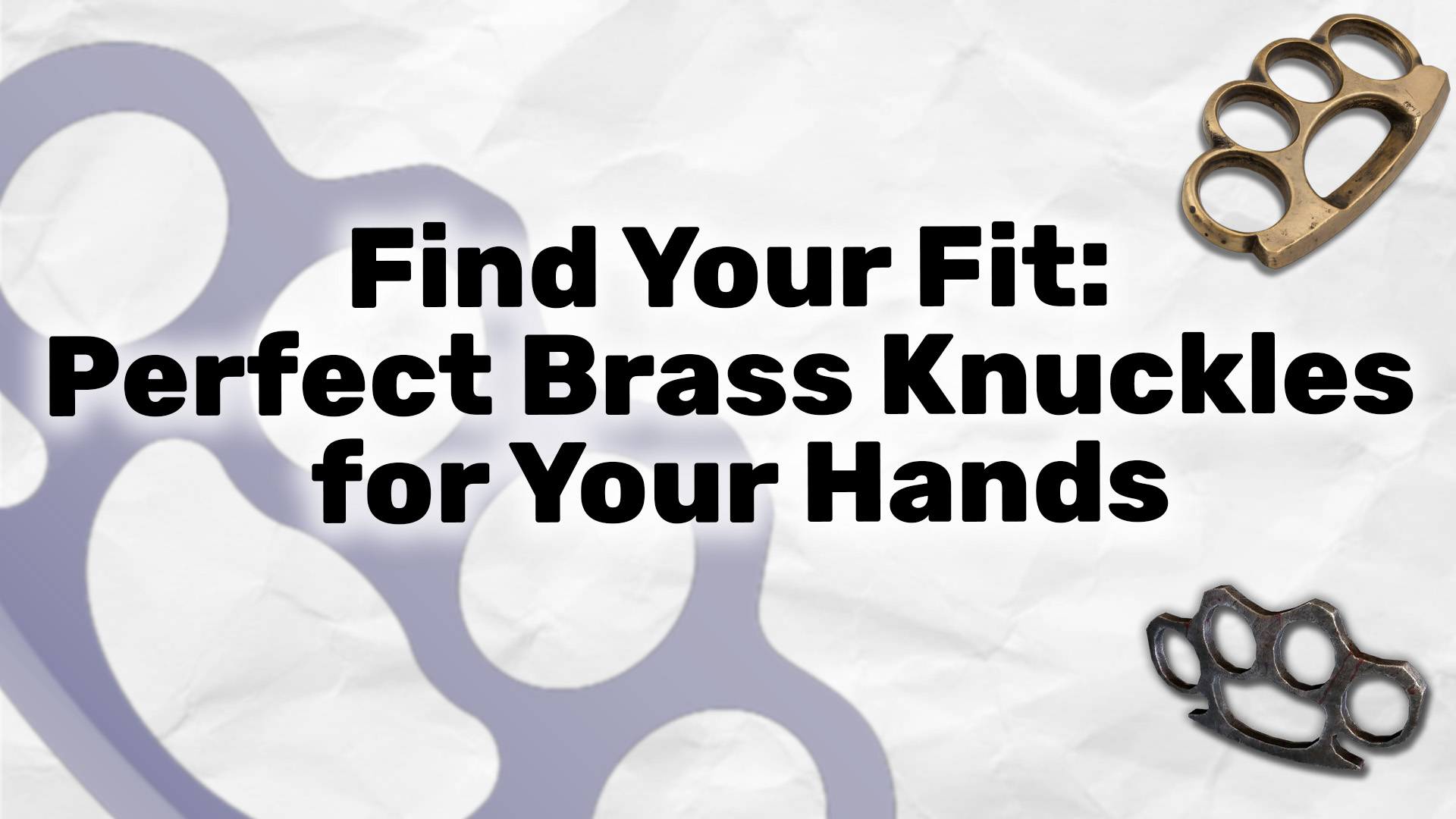 Find Your Fit: How to Choose the Perfect Brass Knuckles for Your Hands