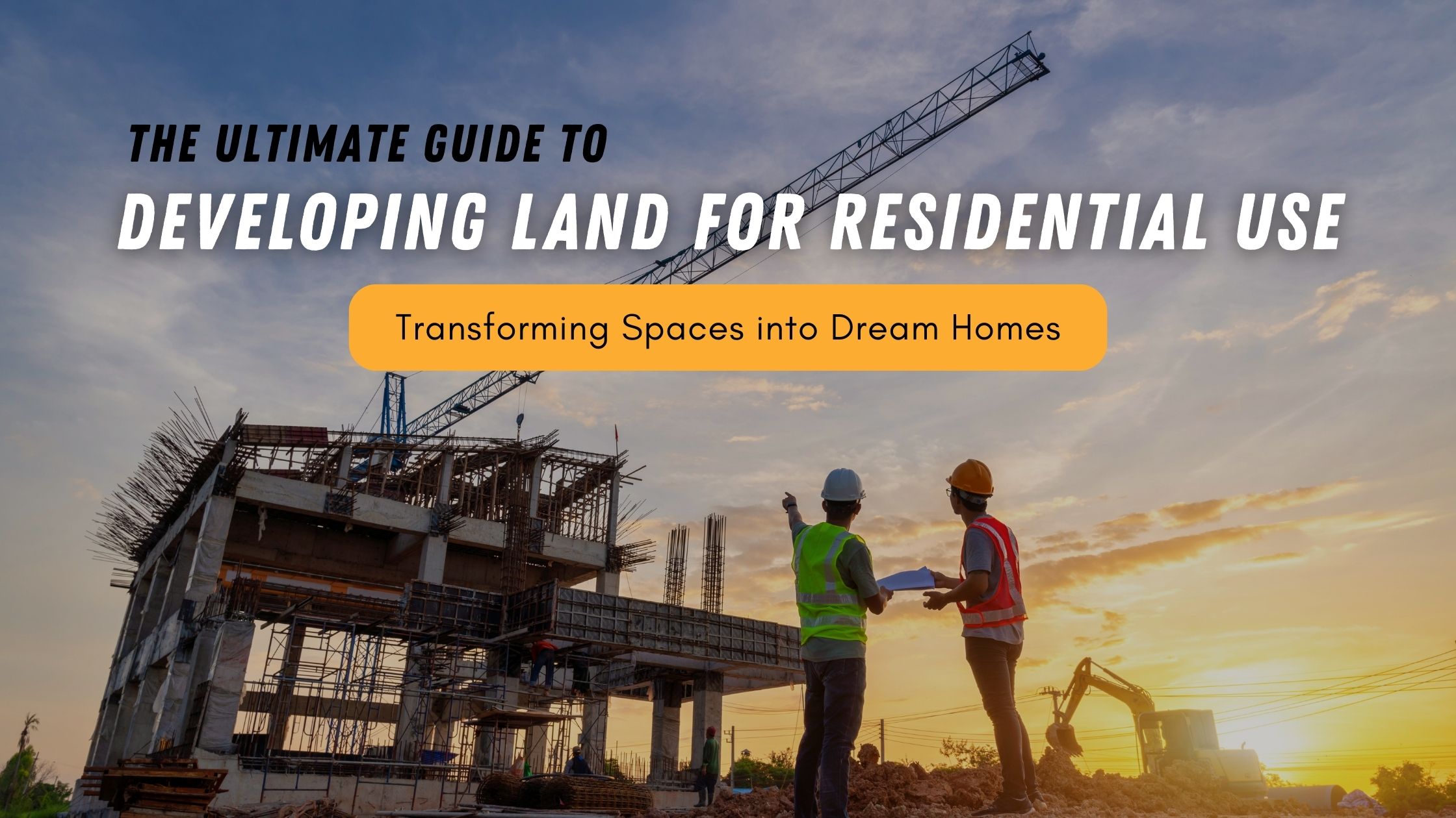 The Ultimate Guide to Developing Land for Residential Use: Transforming Spaces into Dream Homes