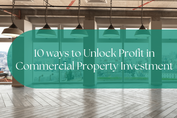 10 ways to unlock profit in commercial property investment