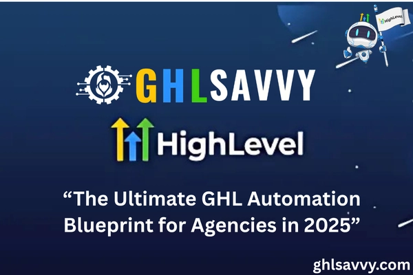 “The Ultimate GHL Automation Blueprint for Agencies in 2025”