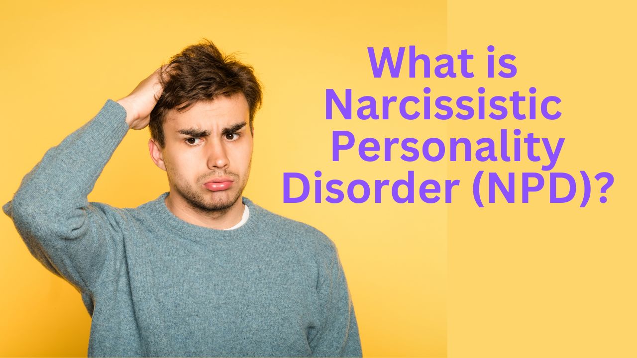So, What Exactly is Narcissistic Personality Disorder (NPD)?