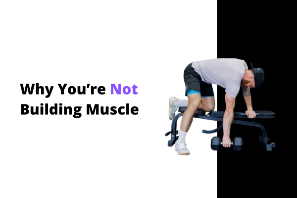 Why You’re Not Building Muscle | And How to Fix It