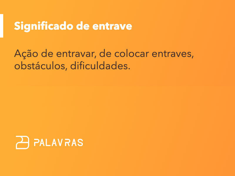 entrave: significado, sinônimos, origem e exemplos | Dicionário Palavras