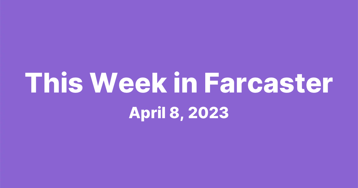 This Week in Farcaster - April 8, 2023 - Sponsored by Purple