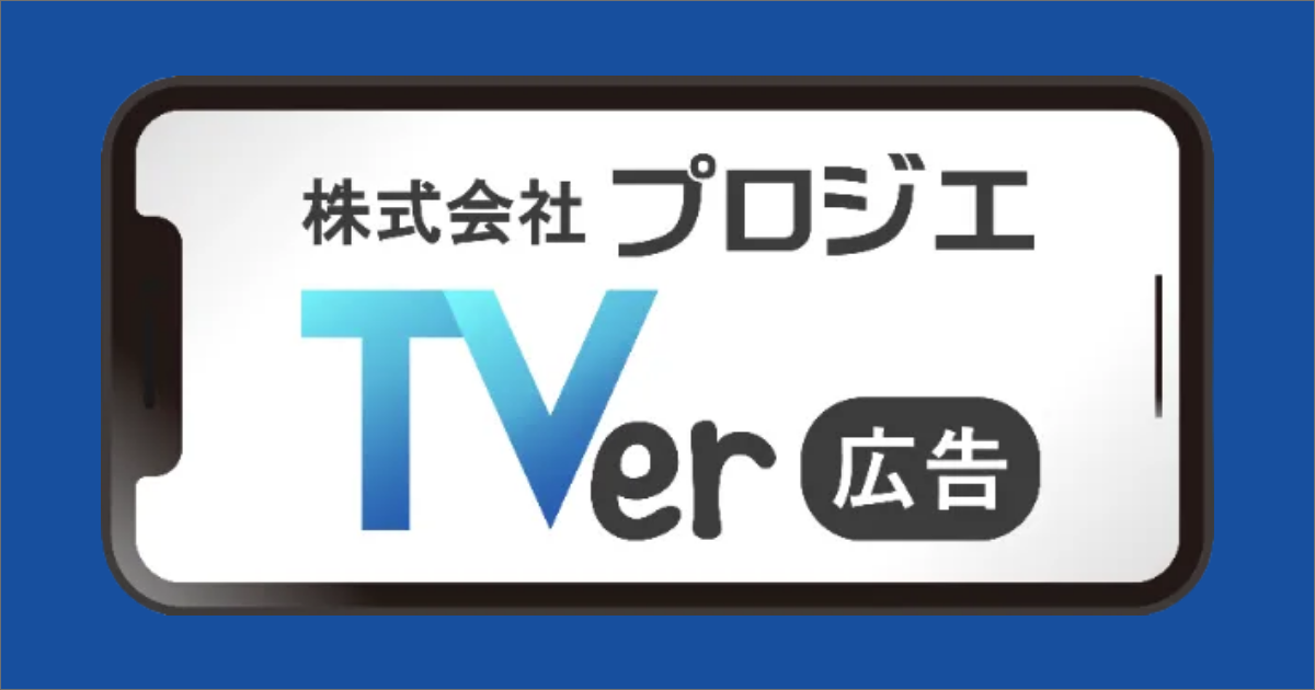 TVer広告の出稿・運用 | 【全国対応】TVerの広告出稿・動画制作なら広告代理店プロジエへ