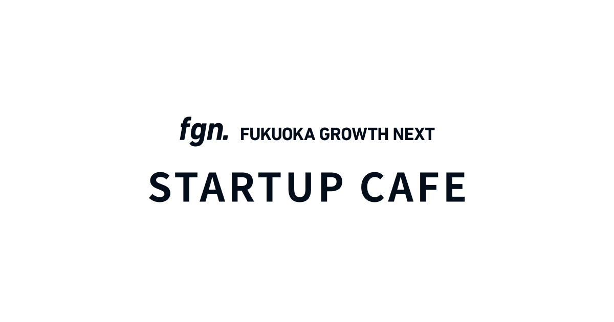 STARTUP CAFE - Fukuoka Growth Next