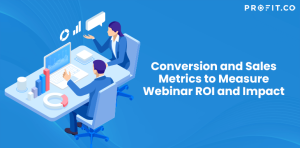 Conversion and Sales: Metrics to Measure Webinar ROI | Profit.co