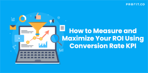 How to Measure and Maximize Your ROI Using Conversion Rate KPI
