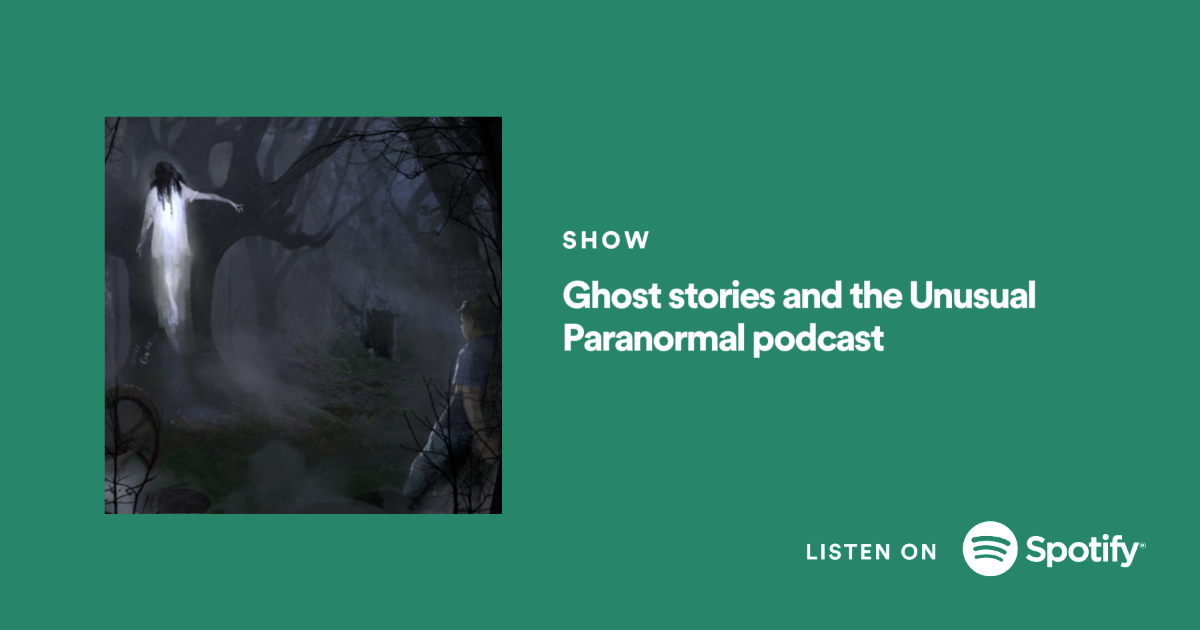 Ghost stories and the Unusual Paranormal podcast