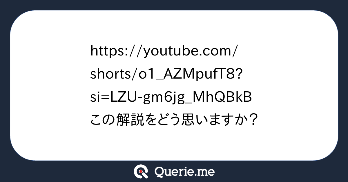 https://youtube.com/shorts/o1_AZMpufT8?si=LZU-gm6jg_MhQBkBこの解説をどう思いますか？|新たな発想を生み出す質問箱 Querie.me