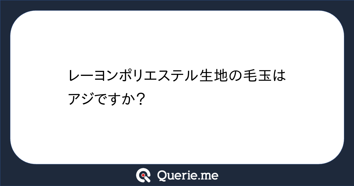 レーヨンポリエステル生地の毛玉はアジですか？|新たな発想を生み出す質問箱 Querie.me