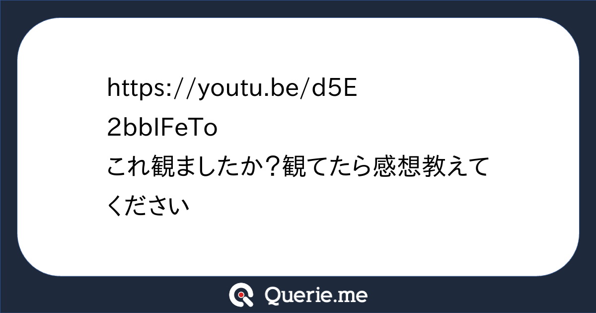 https://youtu.be/d5E2bbIFeToこれ観ましたか？観てたら感想教えてください|新たな発想を生み出す質問箱 Querie.me