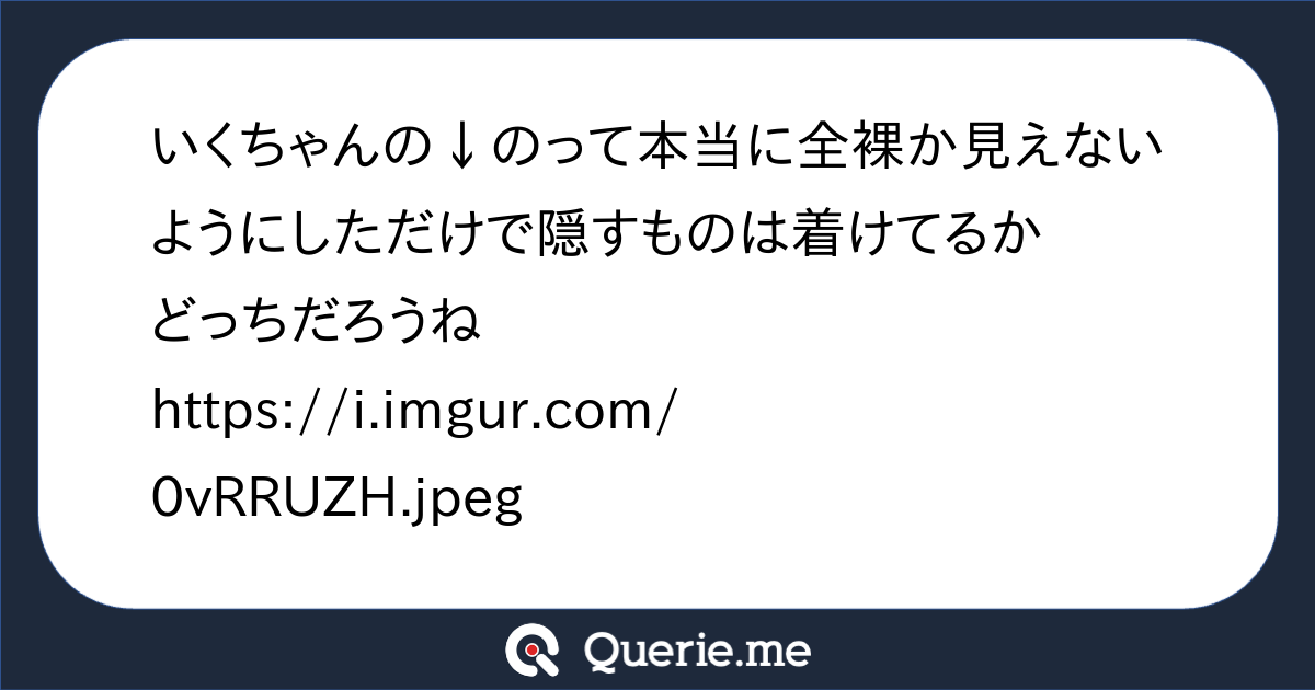 いくちゃんの↓のって本当に全裸か見えないようにしただけで隠すものは着けてるかどっちだろうねhttps://i.imgur.com/0vRRUZH.jpeg|新たな発想を生み出す質問箱 ...