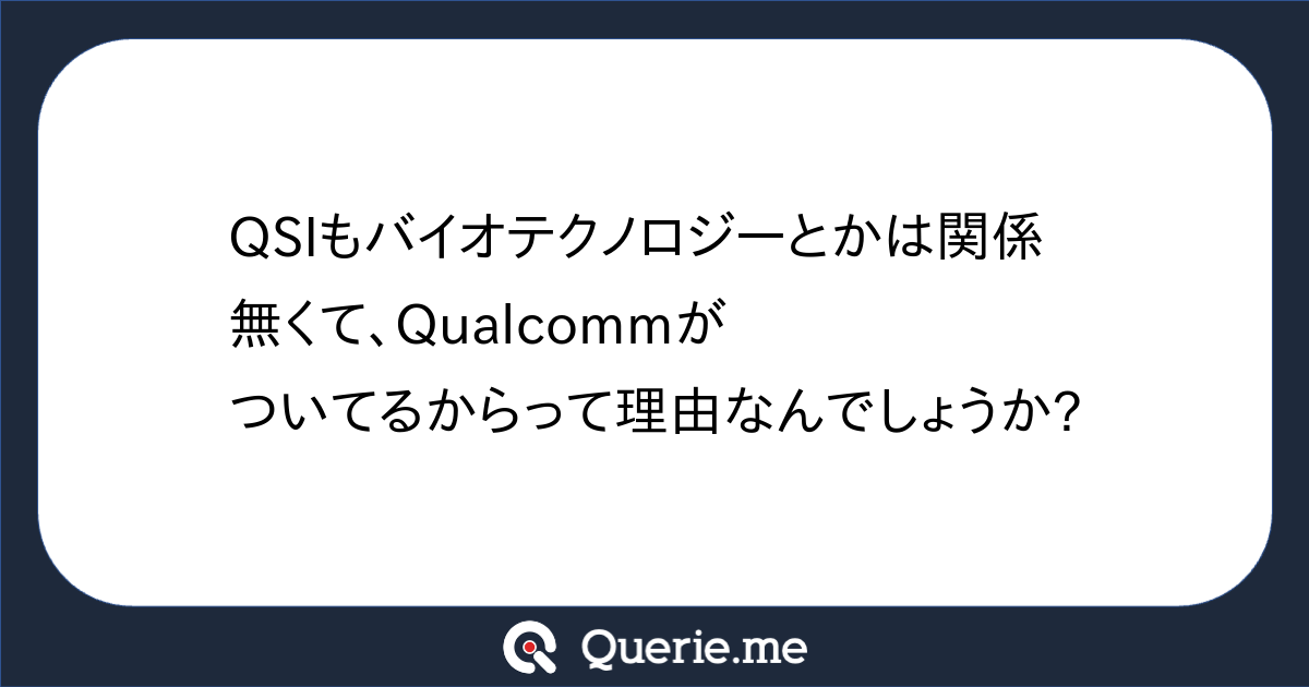 QSIもバイオテクノロジーとかは関係無くて、Qualcommがついてるからって理由なんでしょうか?😅|新たな発想を生み出す質問箱 Querie.me