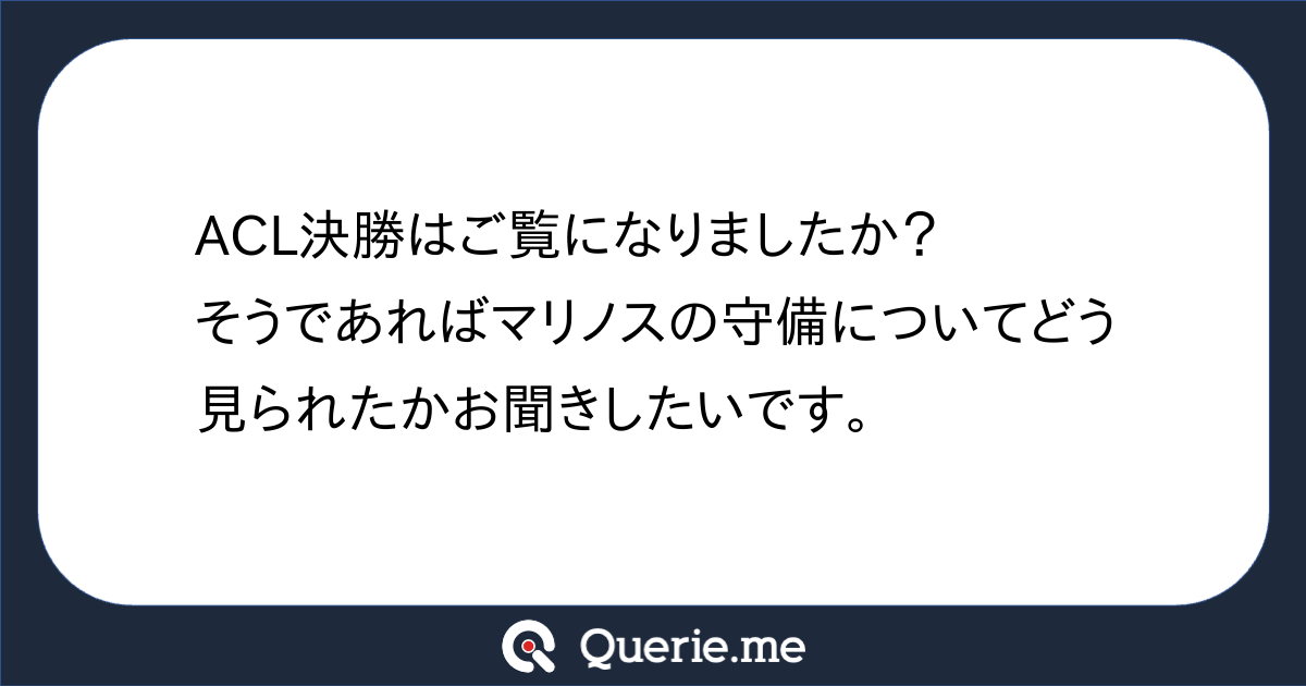 ACL決勝はご覧になりましたか？そうであればマリノスの守備についてどう見られたかお聞きしたいです。|新たな発想を生み出す質問箱 Querie.me
