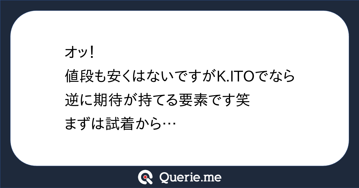 オッ！値段も安くはないですがK.ITOでなら逆に期待が持てる要素です笑まずは試着から…|新たな発想を生み出す質問箱 Querie.me