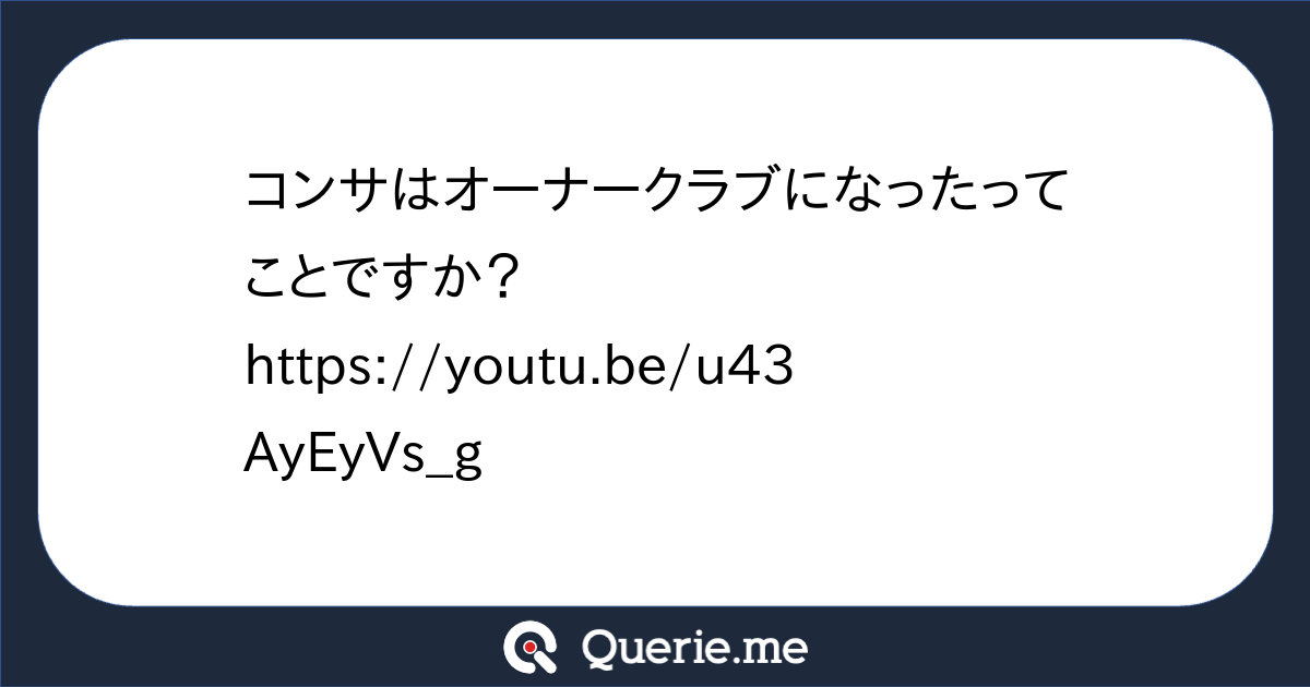 コンサはオーナークラブになったってことですか？https://youtu.be/u43AyEyVs_g|新たな発想を生み出す質問箱 Querie.me