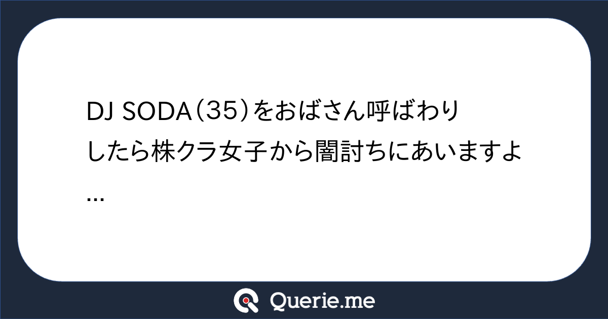DJ SODA（35）をおばさん呼ばわりしたら株クラ女子から闇討ちにあいますよ...|新たな発想を生み出す質問箱 Querie.me