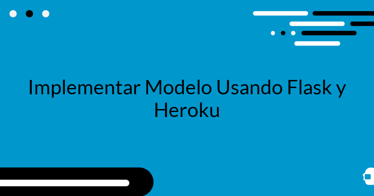 Implementar Modelo Usando Flask y Heroku