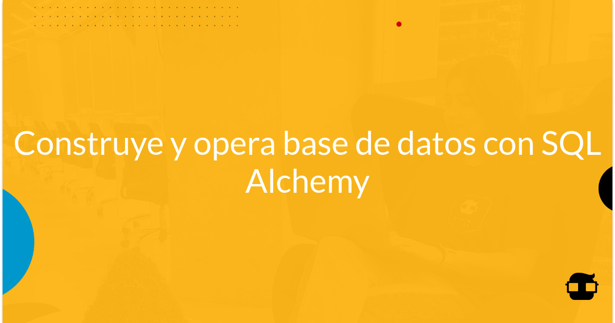 Construye y opera base de datos con SQL Alchemy