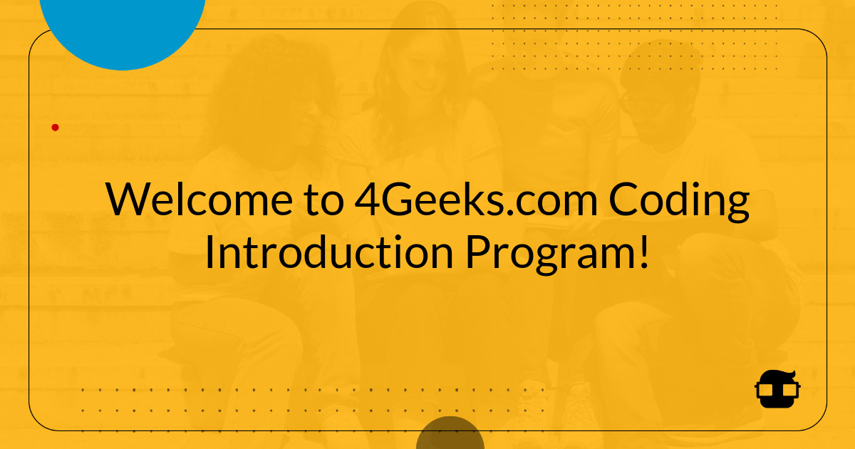 ¡Bienvenid@ al Programa de Introducción al Código de 4Geeks.com!