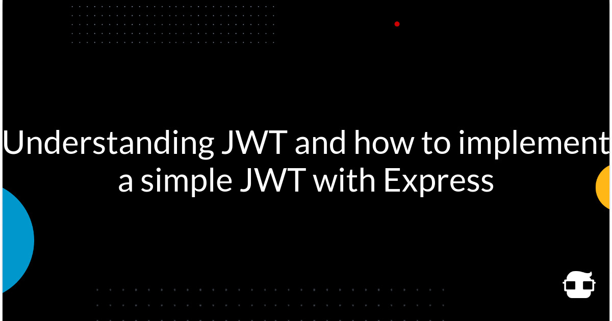 Understanding JWT and how to implement a simple JWT with Express