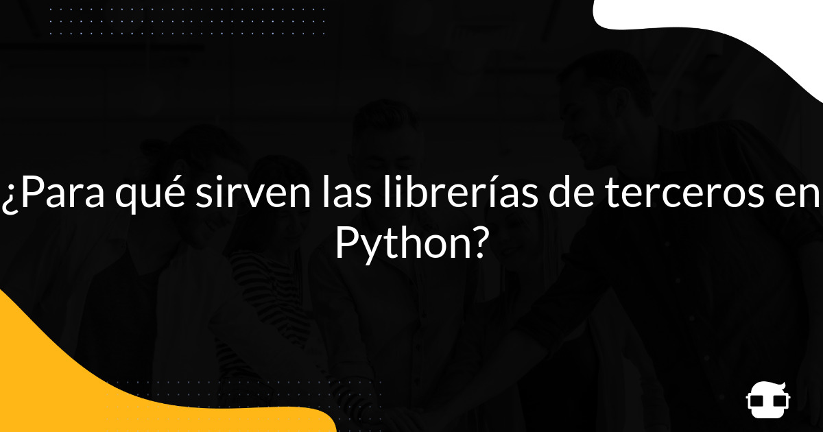 ¿Para qué sirven las librerías de terceros en Python?