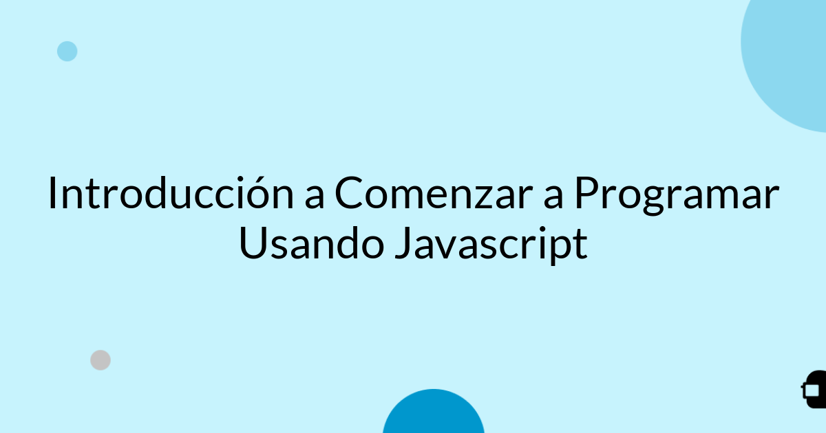 Introducción para Comenzar a Programar Usando Javascript
