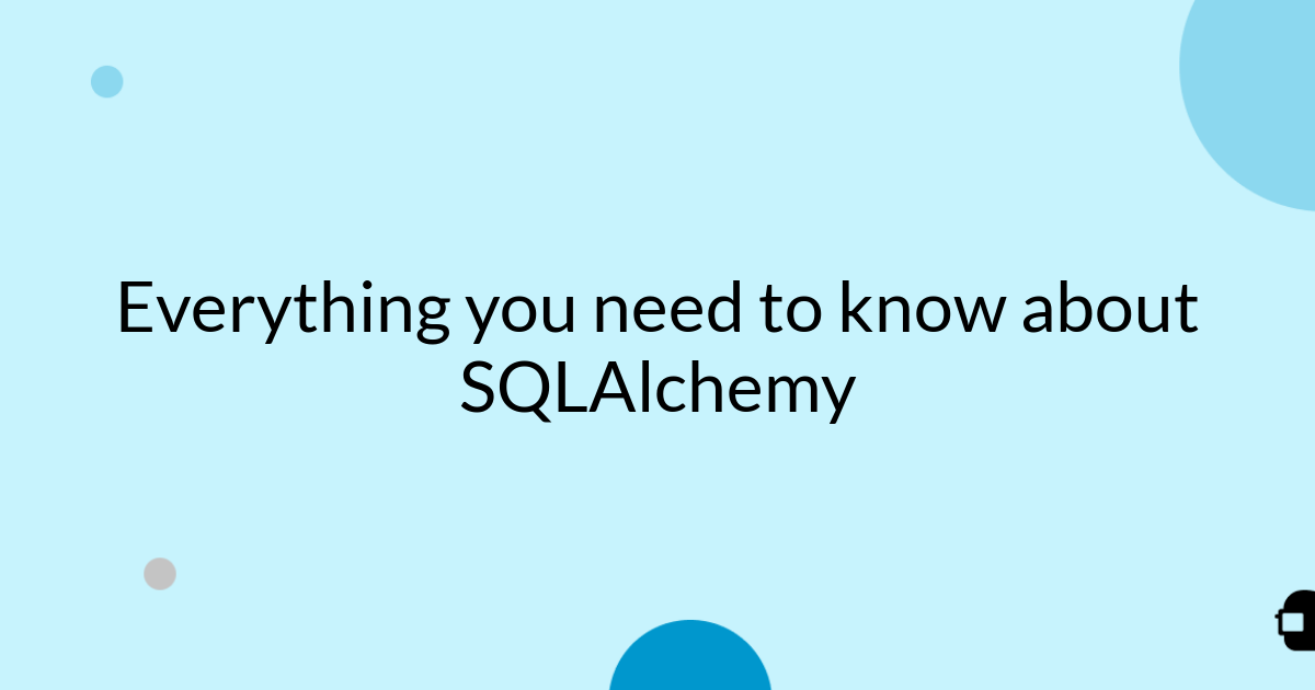 Everything you need to know about SQLAlchemy