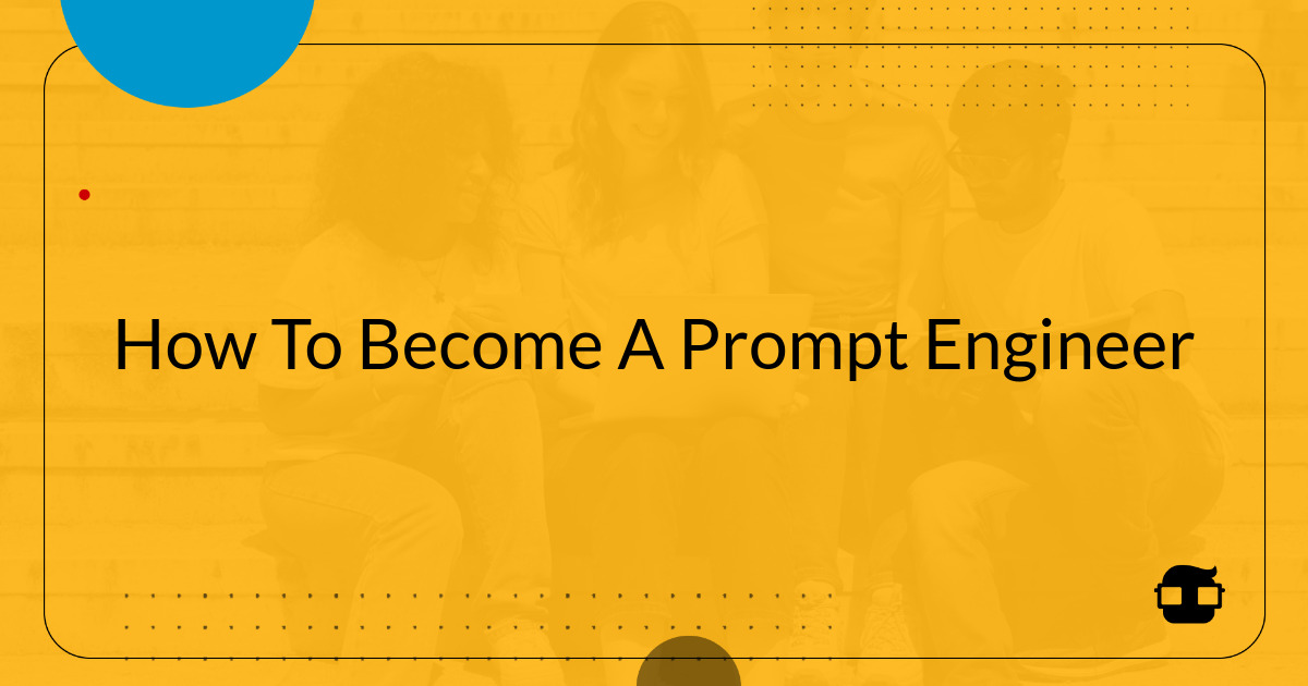 How To Become A Prompt Engineer