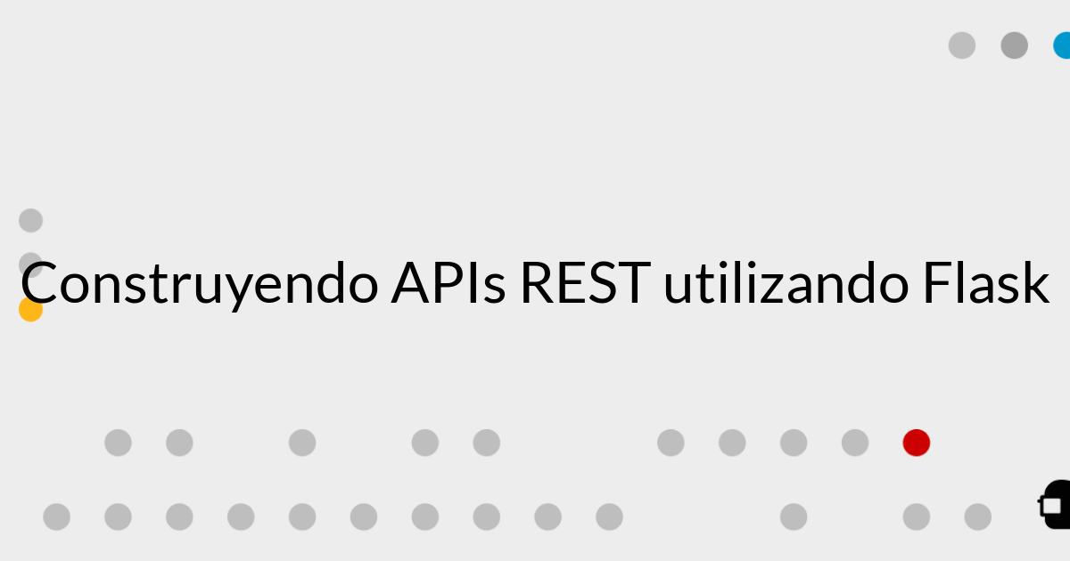 Construyendo APIs REST utilizando Flask