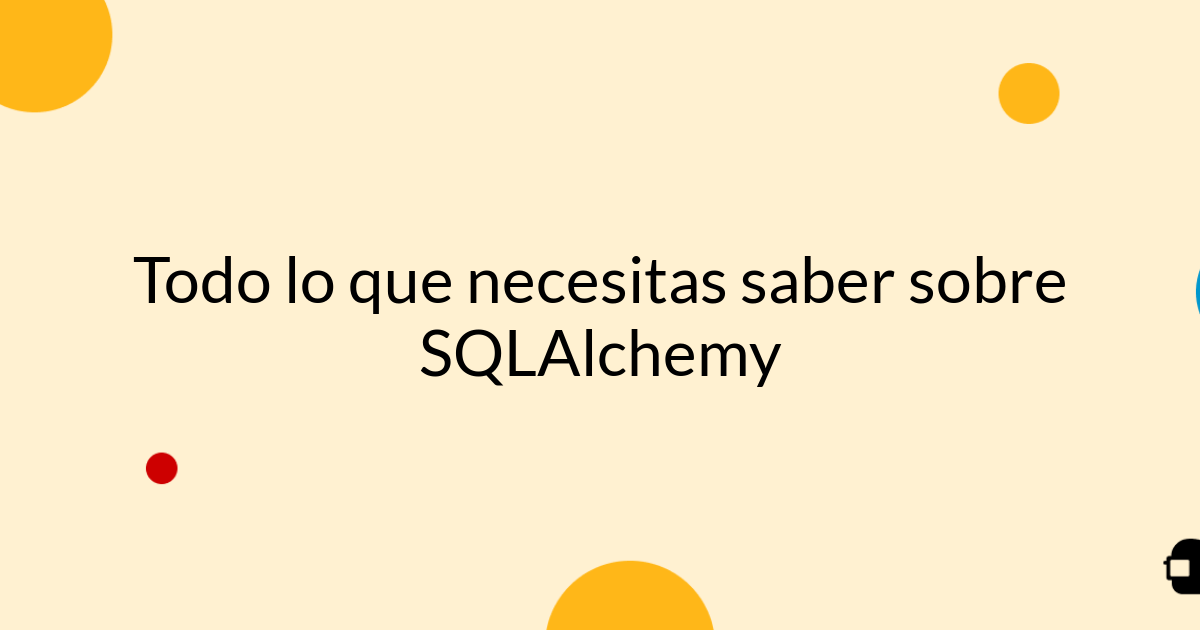 Todo lo que necesitas saber sobre SQLAlchemy