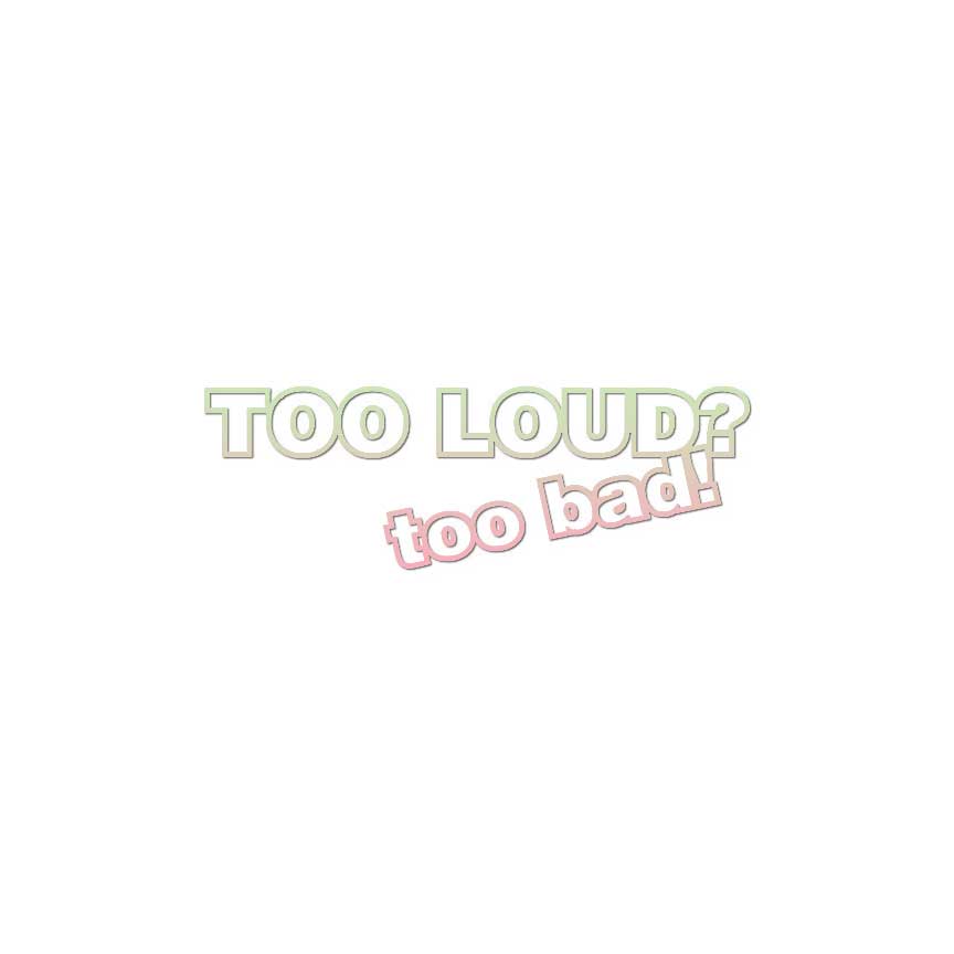 Too Loud Too Bad - Vinyl Decal Sticker - Multiple Patterns & Sizes ...
