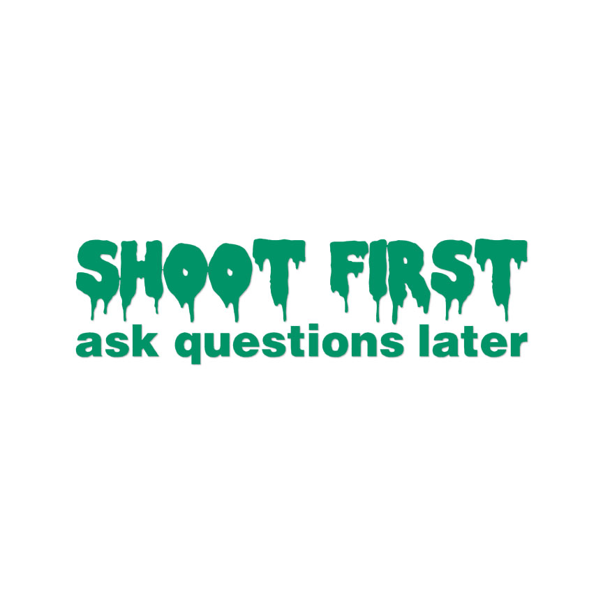 Shoot First Ask Question Later - Decal Sticker - Multiple Colors ...