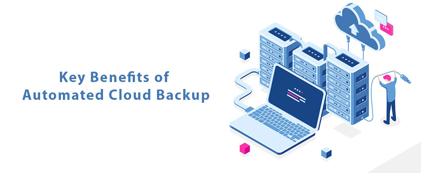 Automated Cloud Backup Growing Need & its Key Benefits