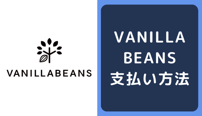 バニラビーンズ(VANILLABEANS)の支払い方法 | クレジットカードやPayPayのキャッシュレス決済情報