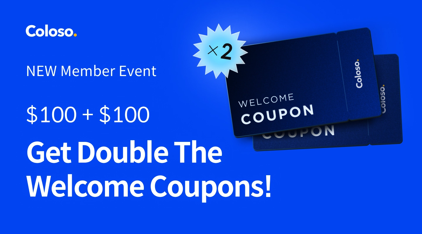 Sign Up Now & Get Double the welcome coupons! | Coloso.