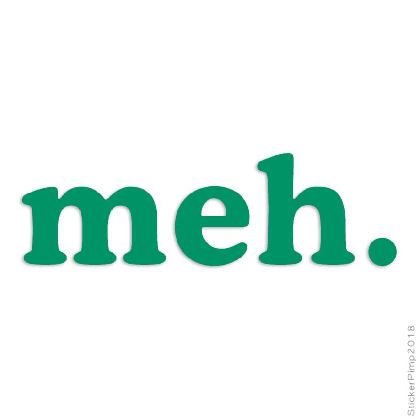 Meh Funny, Vinyl Decal Sticker, Multiple Colors & Sizes #448 | eBay